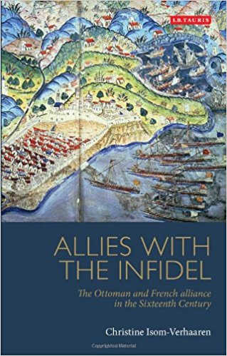 Allies with the Infidels, The Ottoman and French Alliance in the ...