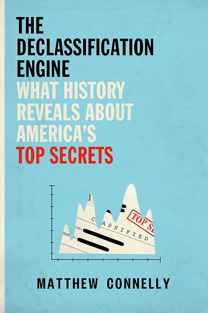 The Declassification Engine: What History Reveals about America’s Top ...